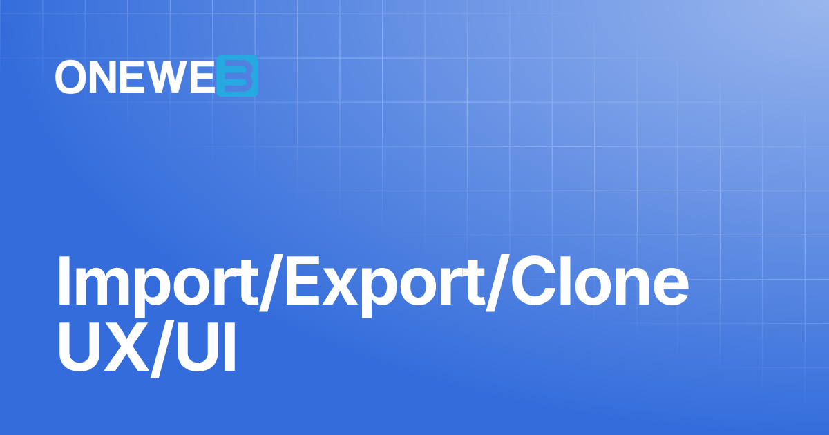 Import/Export/Clone UX/UI | ONEWEB Platform