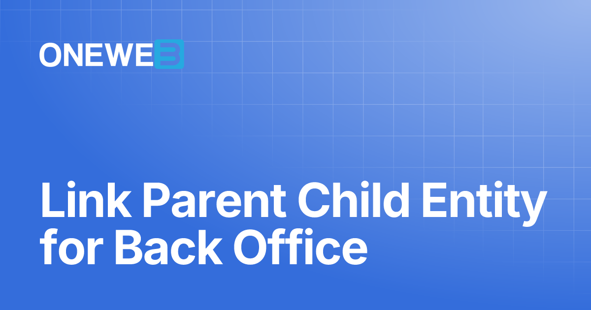 Link Parent Child Entity for Back Office | ONEWEB Platform