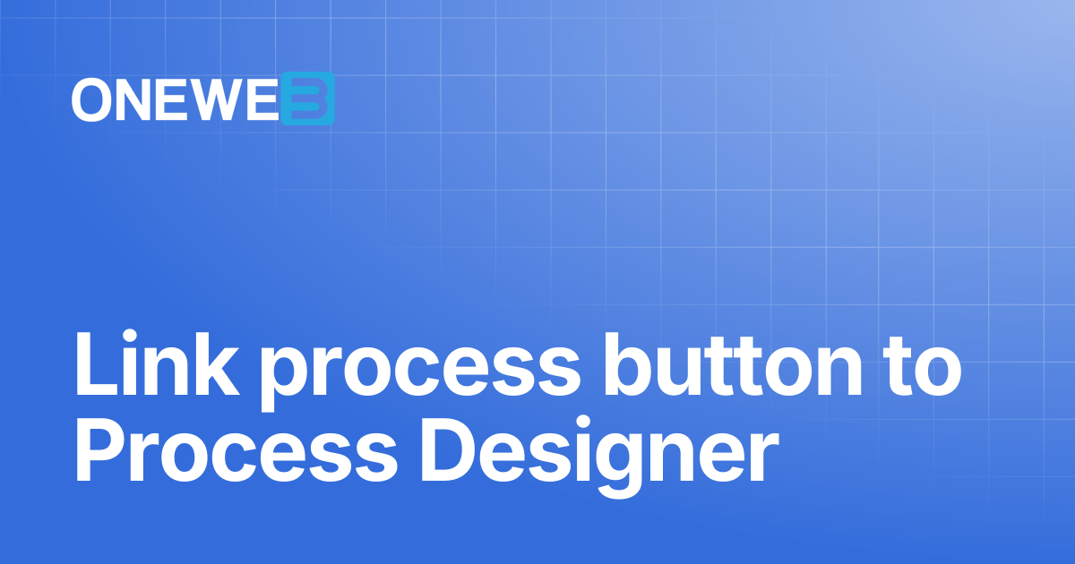 Link process button to Process Designer | ONEWEB Platform