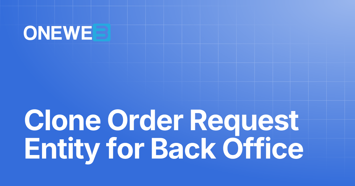 Clone Order Request Entity for Back Office | ONEWEB Platform