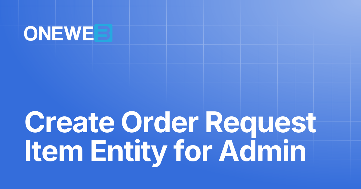 Create Order Request Item Entity for Admin | ONEWEB Platform