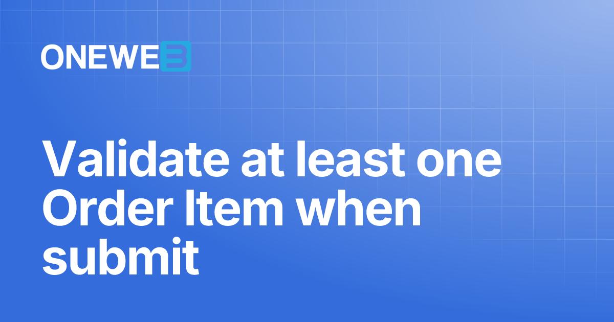Validate at least one Order Item when submit | ONEWEB Platform