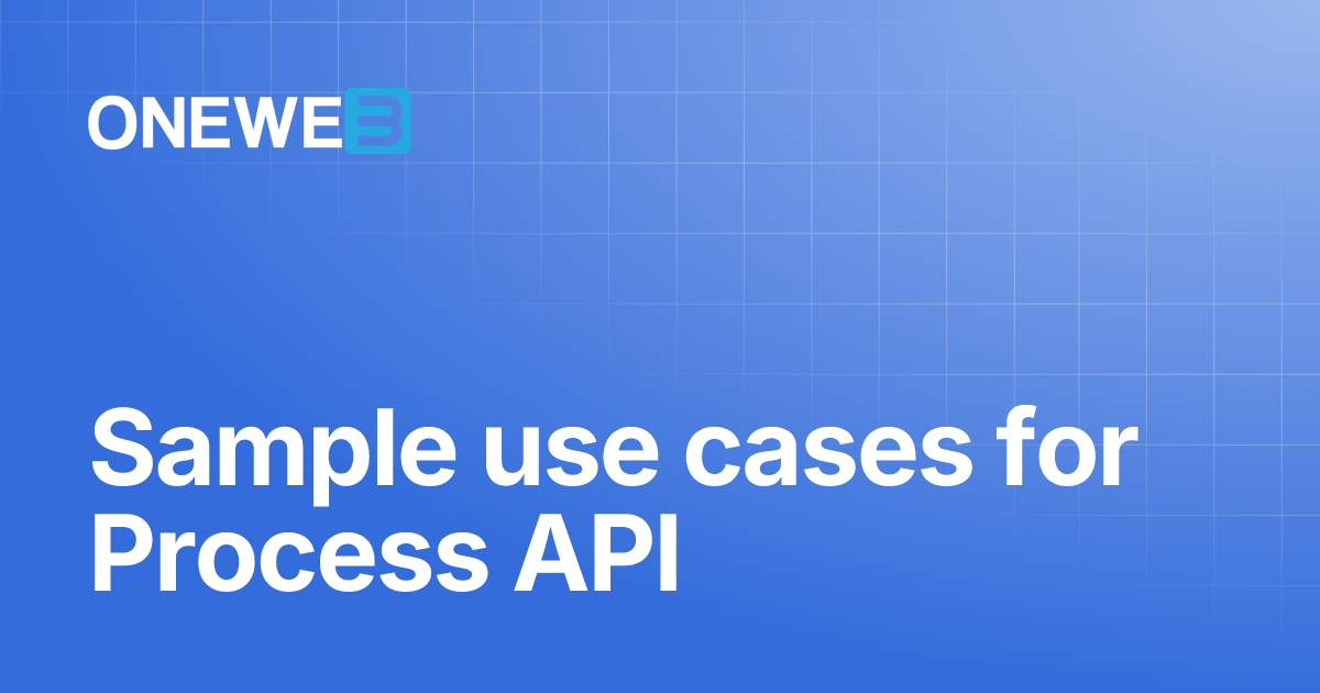 Sample use cases for Process API | ONEWEB Platform