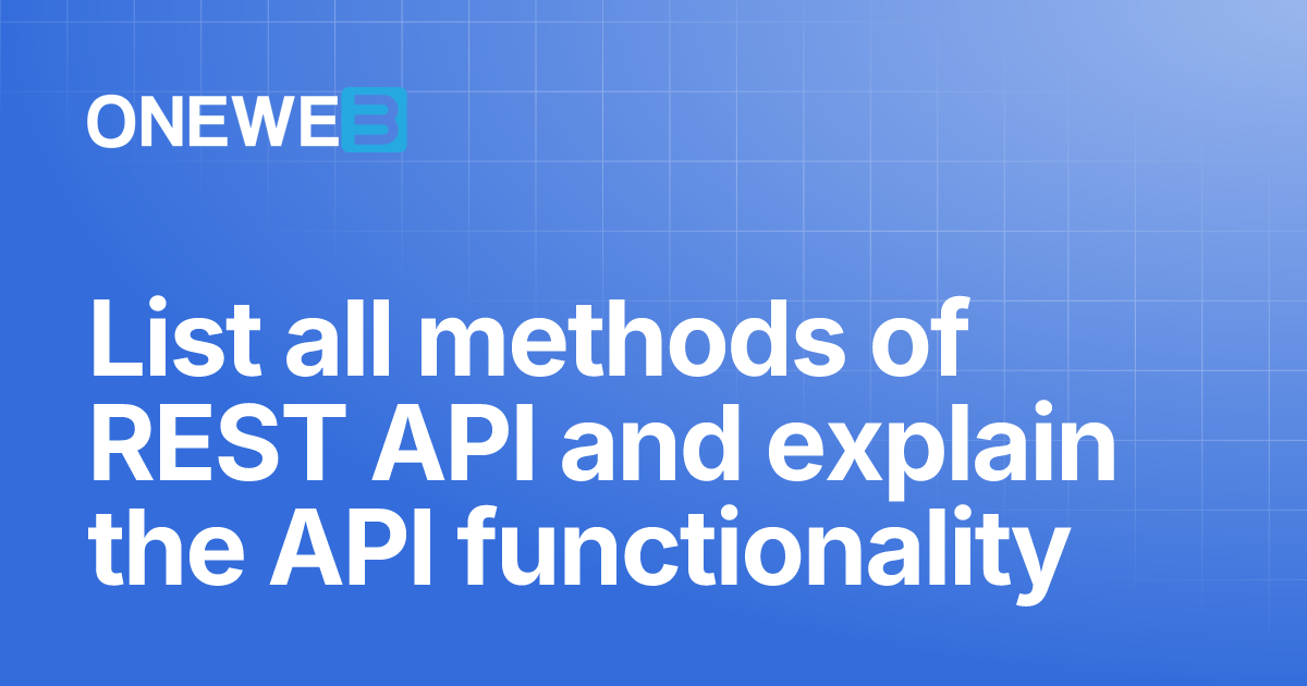 List All Methods Of Rest Api And Explain The Api Functionality Oneweb Platform