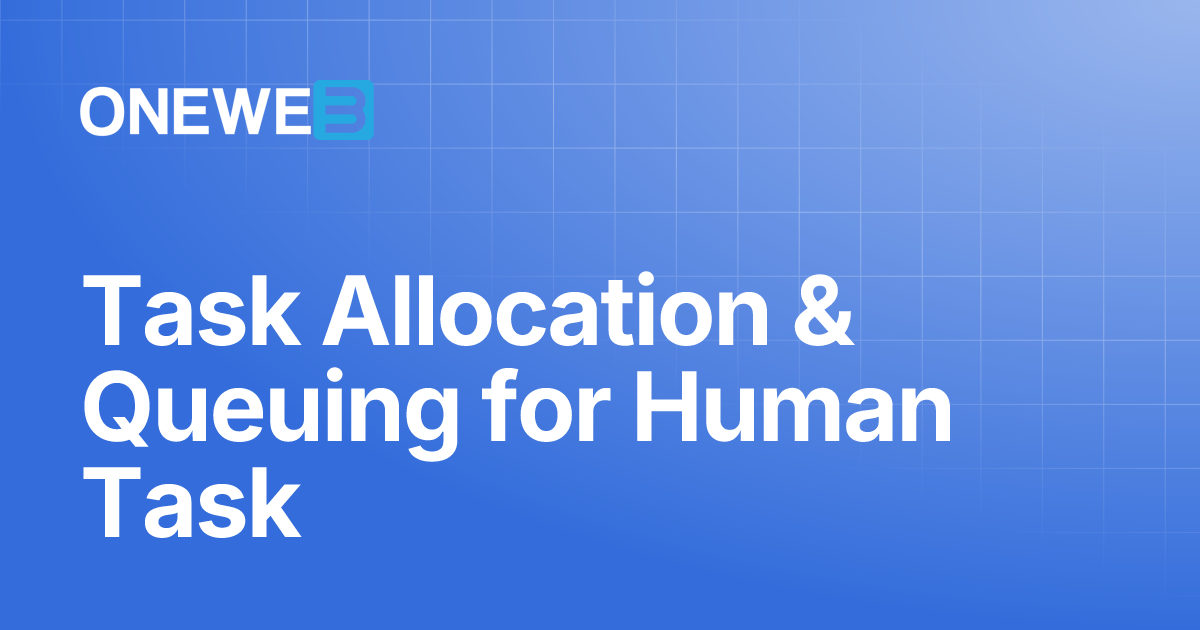 Task Allocation & Queuing for Human Task | ONEWEB Platform
