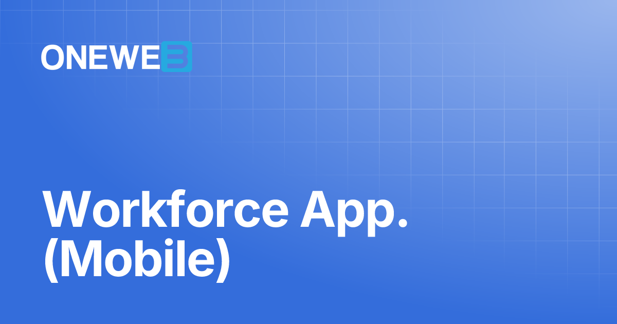 Workforce App. (Mobile) | ONEWEB Platform