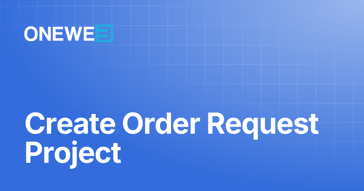 Create Order Request Project | ONEWEB Platform