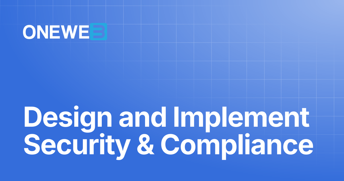 Design and Implement Security & Compliance | ONEWEB Platform