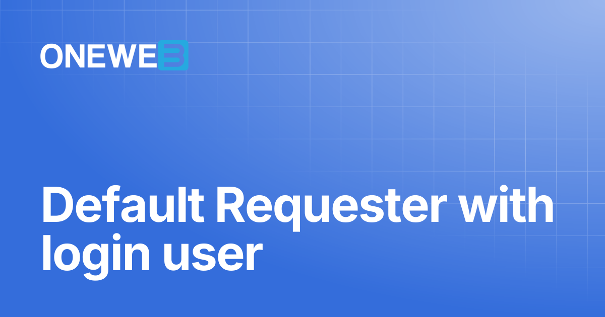Default Requester with login user | ONEWEB Platform